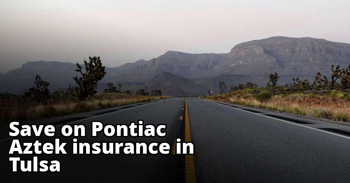Affordable Rates for Pontiac Aztek Insurance in Tulsa, OK